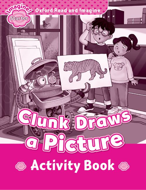 Oxford Read and Imagine - Starter - Clunk Draws a Picture Activity Book ...