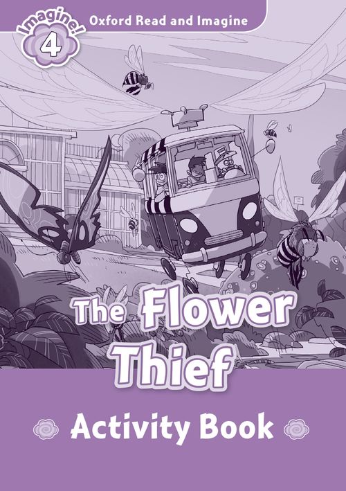 Oxford Read and Imagine - Level 4 (750 Headwords) - The Flower Thief ...