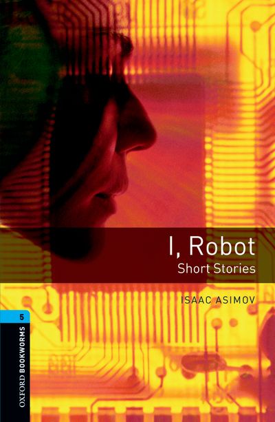 Oxford Bookworms Library : Third Edition, Stage 5 - I, Robot - Short ...
